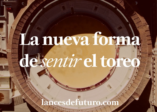 La Nueva Forma De Sentir El Toreo, por Lances de Futuro